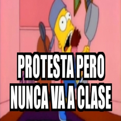Meme Personalizado - PROTESTA PERO NUNCA VA A CLASE - 31385499
