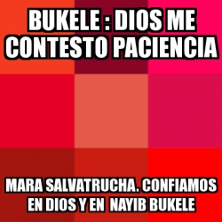 Meme Personalizado - BUKELE : DIOS ME CONTESTO PACIENCIA mara ...