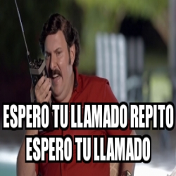 Meme Personalizado - espero tu llamado repito espero tu llamado - 31386094