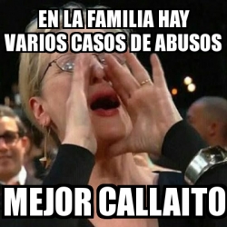 Meme Personalizado - En la familia hay varios casos de abusos Mejor ...
