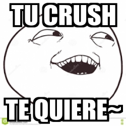 Meme Personalizado - Tu crush Te quiere~ - 31389183