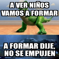 Meme Personalizado - A ver niÃ±os vamos a formar A formar dije, no se ...