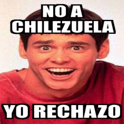 Meme Personalizado - No a Chilezuela Yo rechazo - 31390519