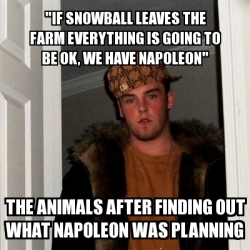 Meme Scumbag Steve - "if snowball leaves the farm everything is going ...