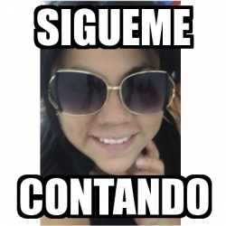 Meme Personalizado - sigueme contando - 31391007