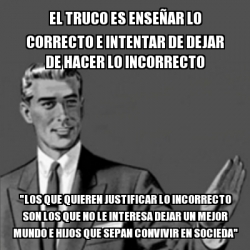 Meme Correction Guy - el truco es enseÃ±ar lo correcto e intentar de ...