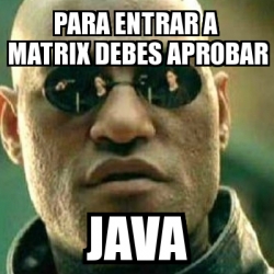 Meme What If I Told You - para entrar a matrix debes aprobar JAVA ...