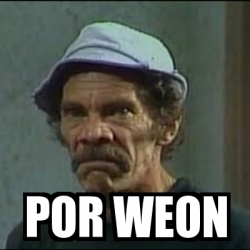 Meme Personalizado - Por weon - 31391614