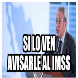 Meme Personalizado - Si lo ven avisarle al IMSS - 31391779