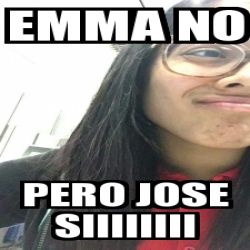Meme Personalizado - Emma NO Pero Jose siiiiiiii - 31392196