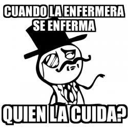 Meme Feel Like A Sir - Cuando la enfermera se enferma Quien la cuida ...