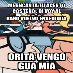 Meme Personalizado - me encanta tu acento costeÃ±o ; di voy al baÃ±o ...