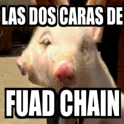 Meme Personalizado - Las dos caras de FUAD CHAIN - 31393075