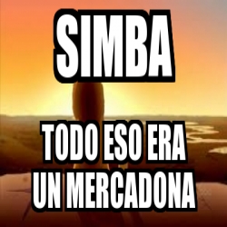 Meme Personalizado - Simba Todo eso era un Mercadona - 31395235