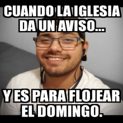 Meme Personalizado - Cuando la iglesia da un aviso... Y es para flojear ...