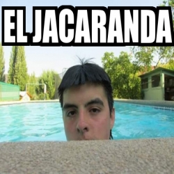 Meme Personalizado - El Jacaranda - 31395899