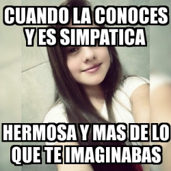 Meme Personalizado - Cuando la conoces y es simpatica Hermosa y mas de ...