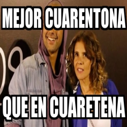 Meme Personalizado - Mejor cuarentona Que en cuaretena - 31396946