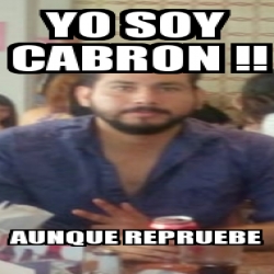 Meme Personalizado - Yo soy cabron !! Aunque repruebe - 31398074