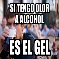 Meme Personalizado - si tengo olor a alcohol es el gel - 31398406
