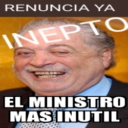 Meme Personalizado - el ministro mas inutil - 31398411