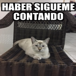 Meme Personalizado - Haber sigueme contando - 31041551