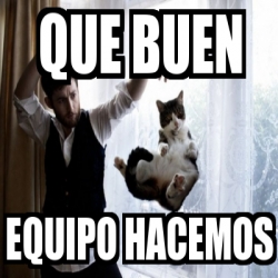 Meme Personalizado - Que buen Equipo hacemos - 31041619