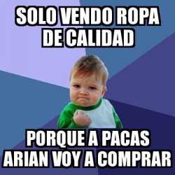 Meme Bebe Exitoso - solo vendo ropa de calidad porque a pacas arian voy ...