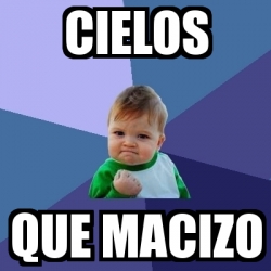 Meme Bebe Exitoso - Cielos que macizo - 31047214