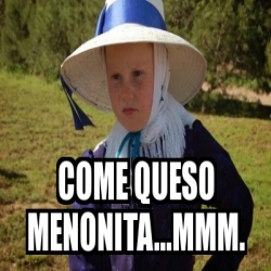 Meme Personalizado - Come queso Menonita...mmm. - 31400091