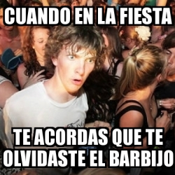 Meme Sudden Realization Ralph - CUANDO EN LA FIESTA TE ACORDAS QUE TE ...