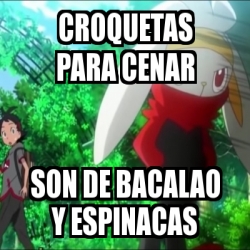 Meme Personalizado - croquetas para cenar son de bacalao y espinacas ...