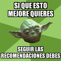 Meme Yoda - Si que esto mejore quieres Seguir las recomendaciones debes ...