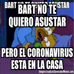Meme Personalizado - BART NO TE QUIERO ASUSTAR PERO EL CORONAVIRUS ESTA ...