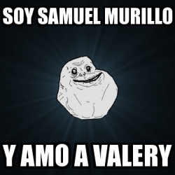 Meme Forever Alone - soy samuel murillo y amo a valery - 31402889