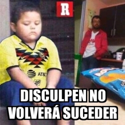 Meme Personalizado - Disculpen no volverÃ¡ suceder - 31403888