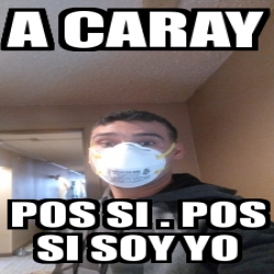Meme Personalizado - a caray pos si . pos si soy yo - 31404713