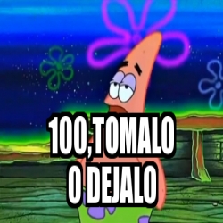 Meme Personalizado - 100,tomalo o dejalo - 31404749