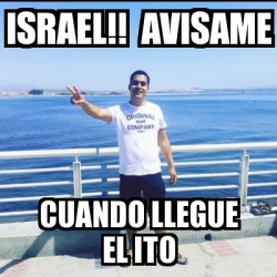 Meme Personalizado - Israel!! Avisame Cuando llegue el ITO - 31404974