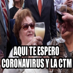 Meme Personalizado - Aqui te espero coronavirus y la ctm - 31405178
