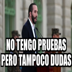 Meme Personalizado - NO TENGO PRUEBAS PERO TAMPOCO DUDAS - 31405716