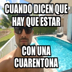 Meme Personalizado - Cuando dicen que hay que estar Con una cuarentona ...