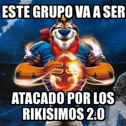 Meme Personalizado - Este grupo va a ser ATACADO POR Los rikisimos 2.0 ...