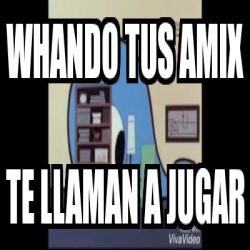 Meme Personalizado - Whando tus amix Te llaman a jugar - 31407679