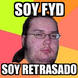 Meme Friki - soy fyd soy retrasado - 31407774