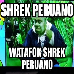 Meme Personalizado - Shrek peruano Watafok shrek peruano - 31408130