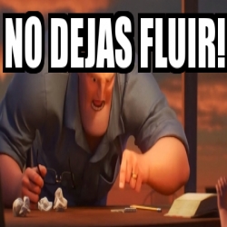 Meme Personalizado - No dejas fluir! - 31408233