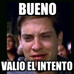 Meme crying peter parker - Bueno Valio el intento - 31408332