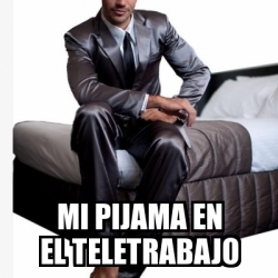 Meme Personalizado - mi pijama en el teletrabajo - 31409221