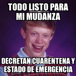 Meme Bad Luck Brian - Todo listo para mi mudanza Decretan cuarentena y ...